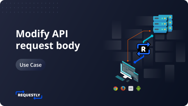 How to modify the API request body in Chrome, Firefox, Android & iOS apps?