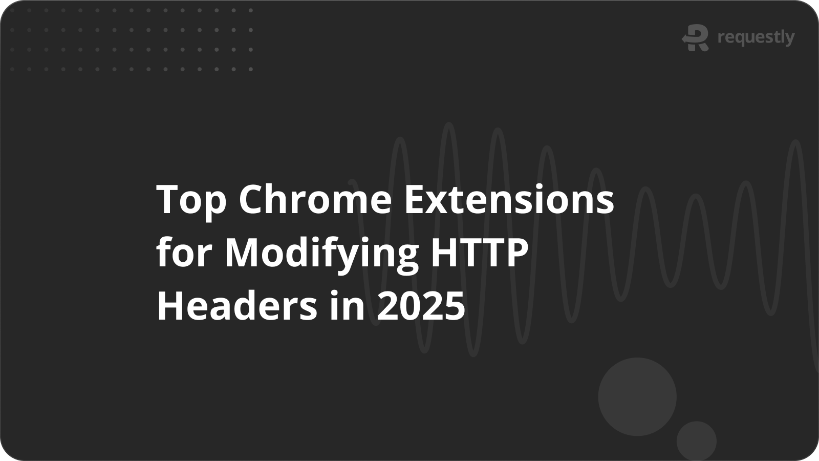 Top Chrome Extensions for Modifying HTTP Headers in 2025