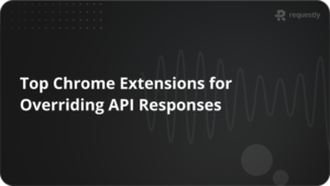 Top Chrome Extensions for Overriding API Responses