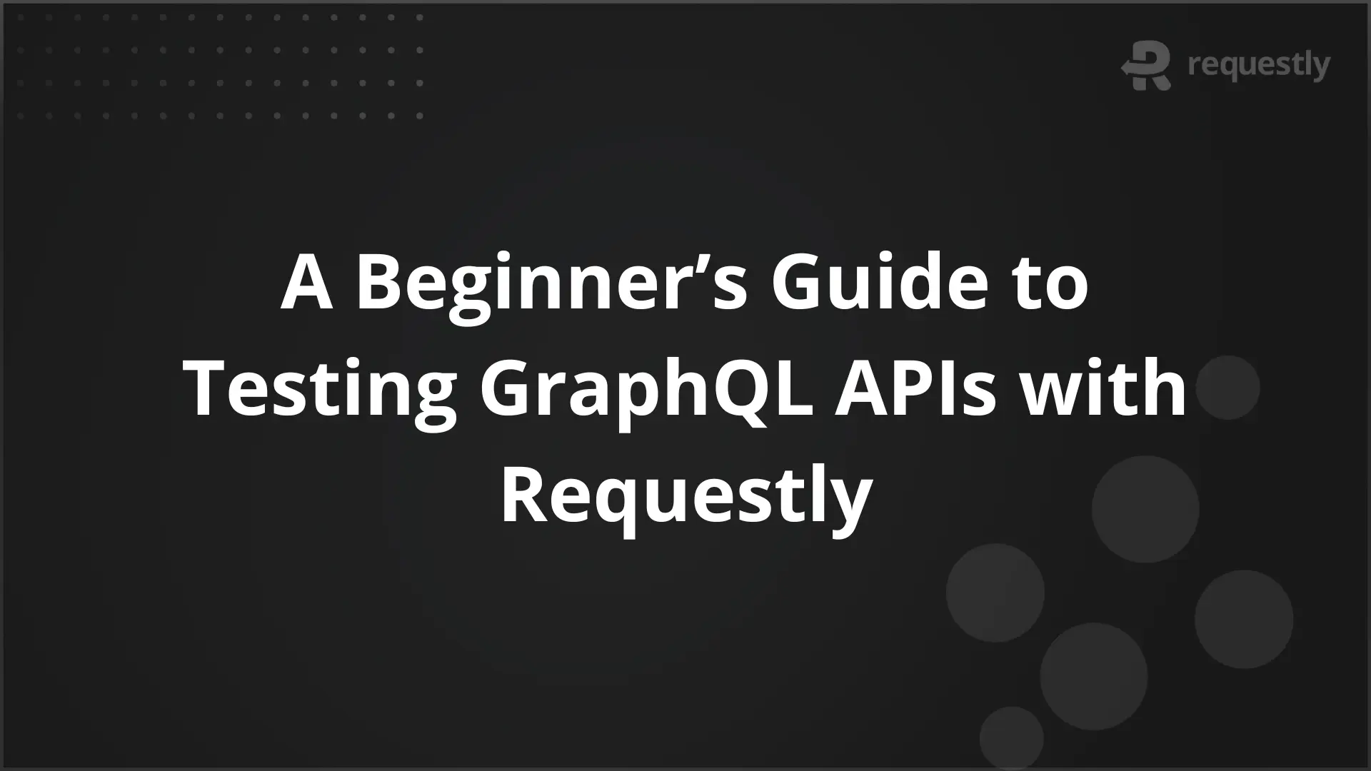 A Beginner’s Guide to Testing GraphQL APIs with Requestly
