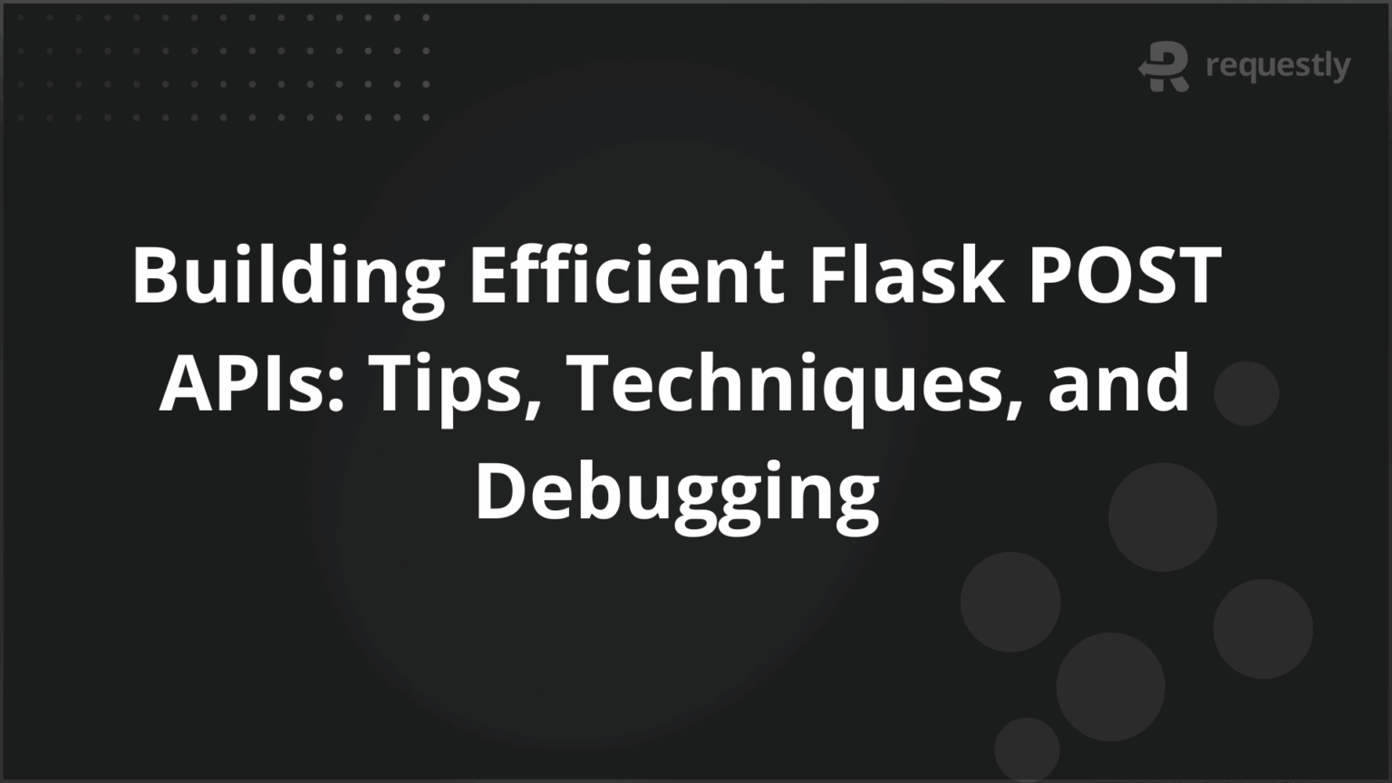 Building Efficient Flask POST APIs: Tips, Techniques, and Debugging
