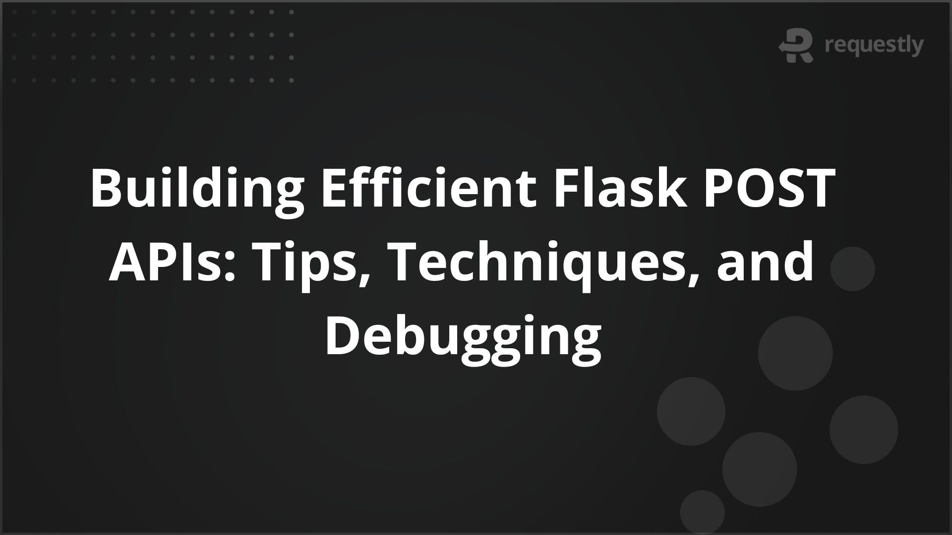 Building Efficient Flask POST APIs: Tips, Techniques, and Debugging