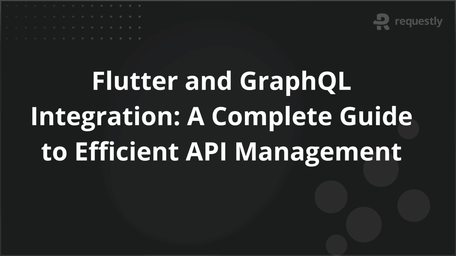 Flutter and GraphQL Integration: A Complete Guide to Efficient API Management