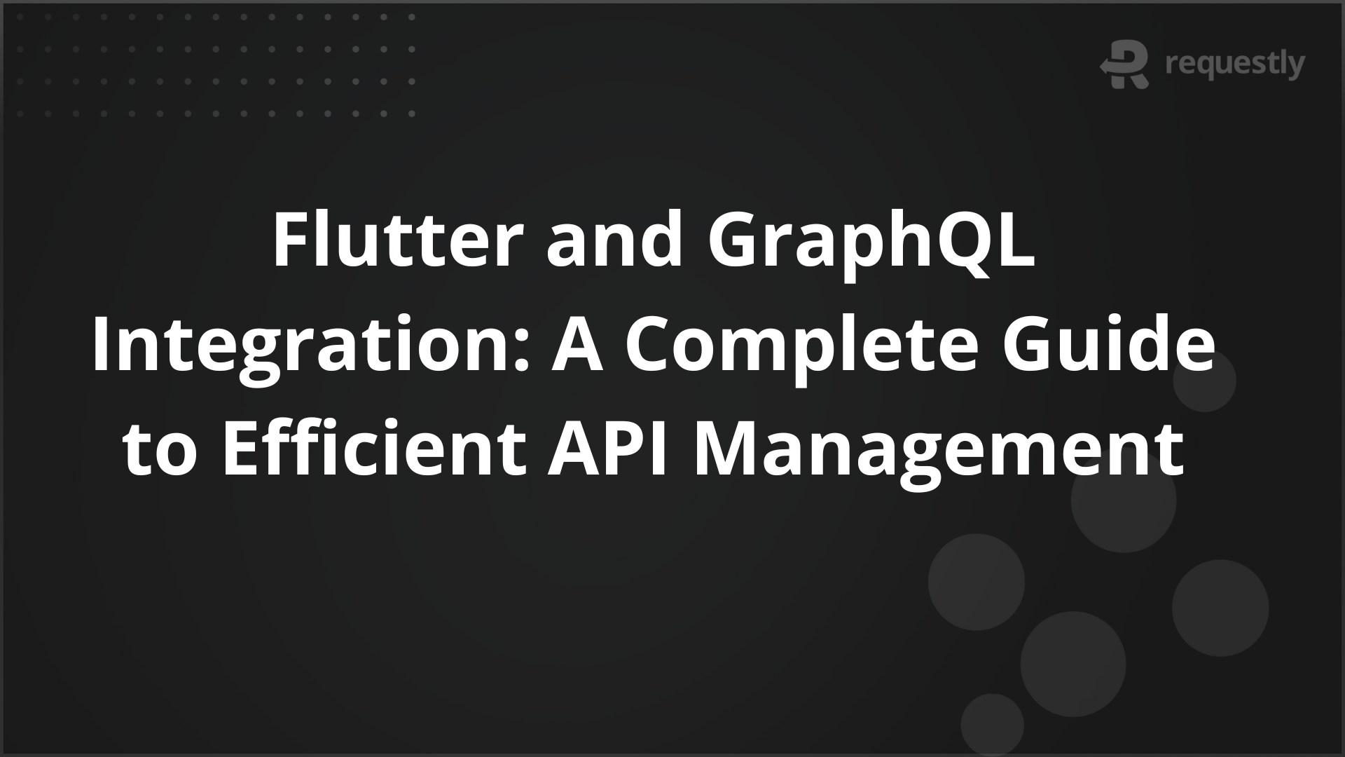 Flutter And Graphql Integration A Complete Guide To Efficient Api Management