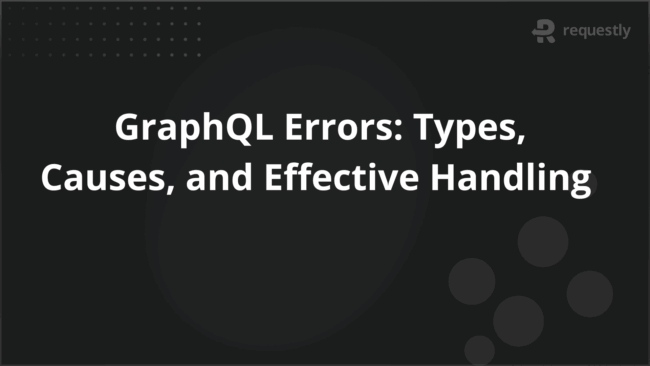 GraphQL Errors: Types, Causes, and Effective Handling