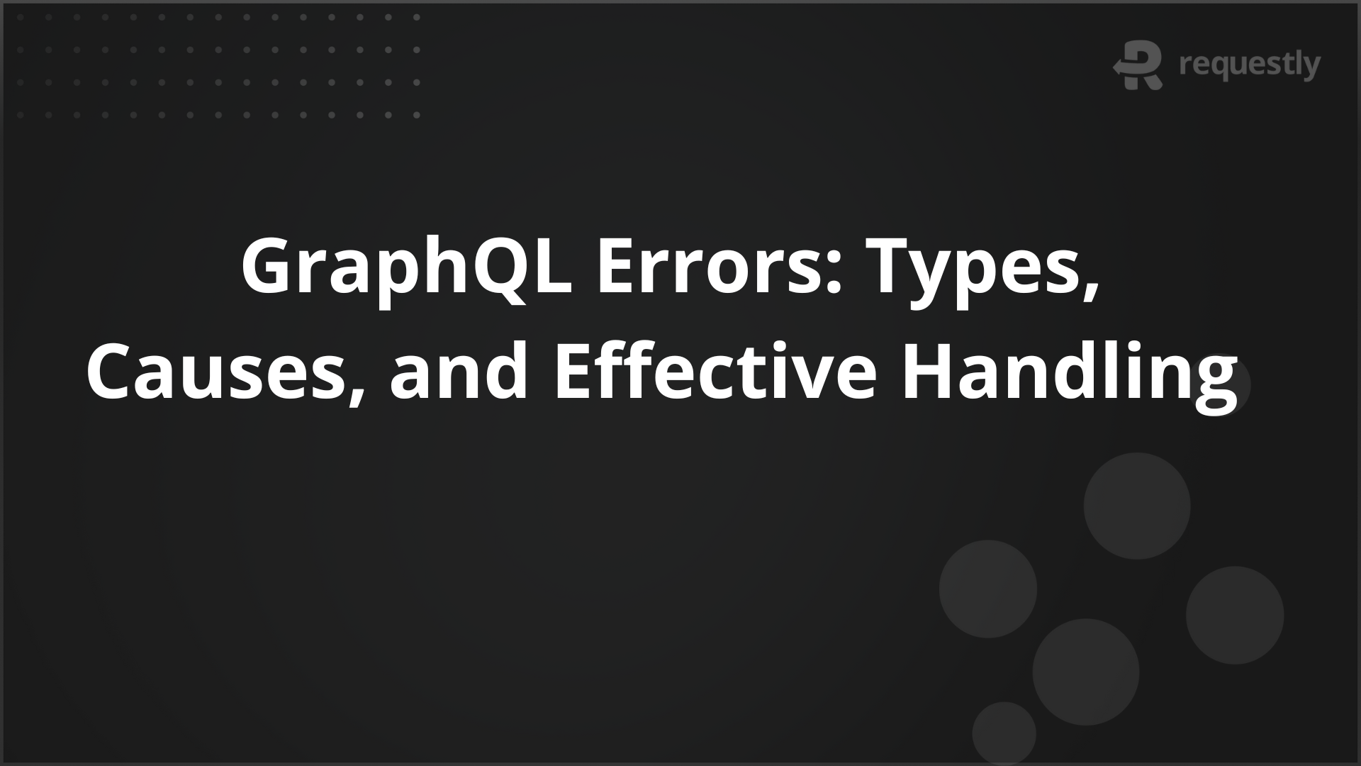 GraphQL Errors: Types, Causes, and Effective Handling