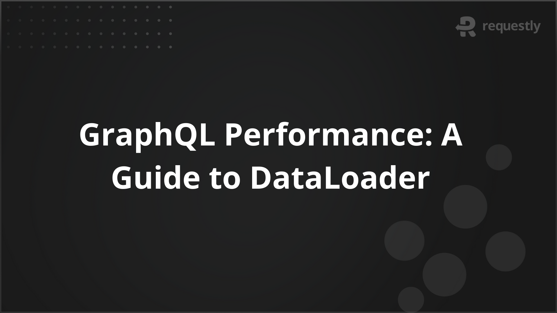 GraphQL Performance: A Practical Guide to DataLoader