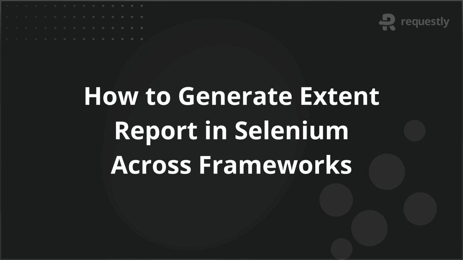 How to Generate Extent Report in Selenium Across Frameworks