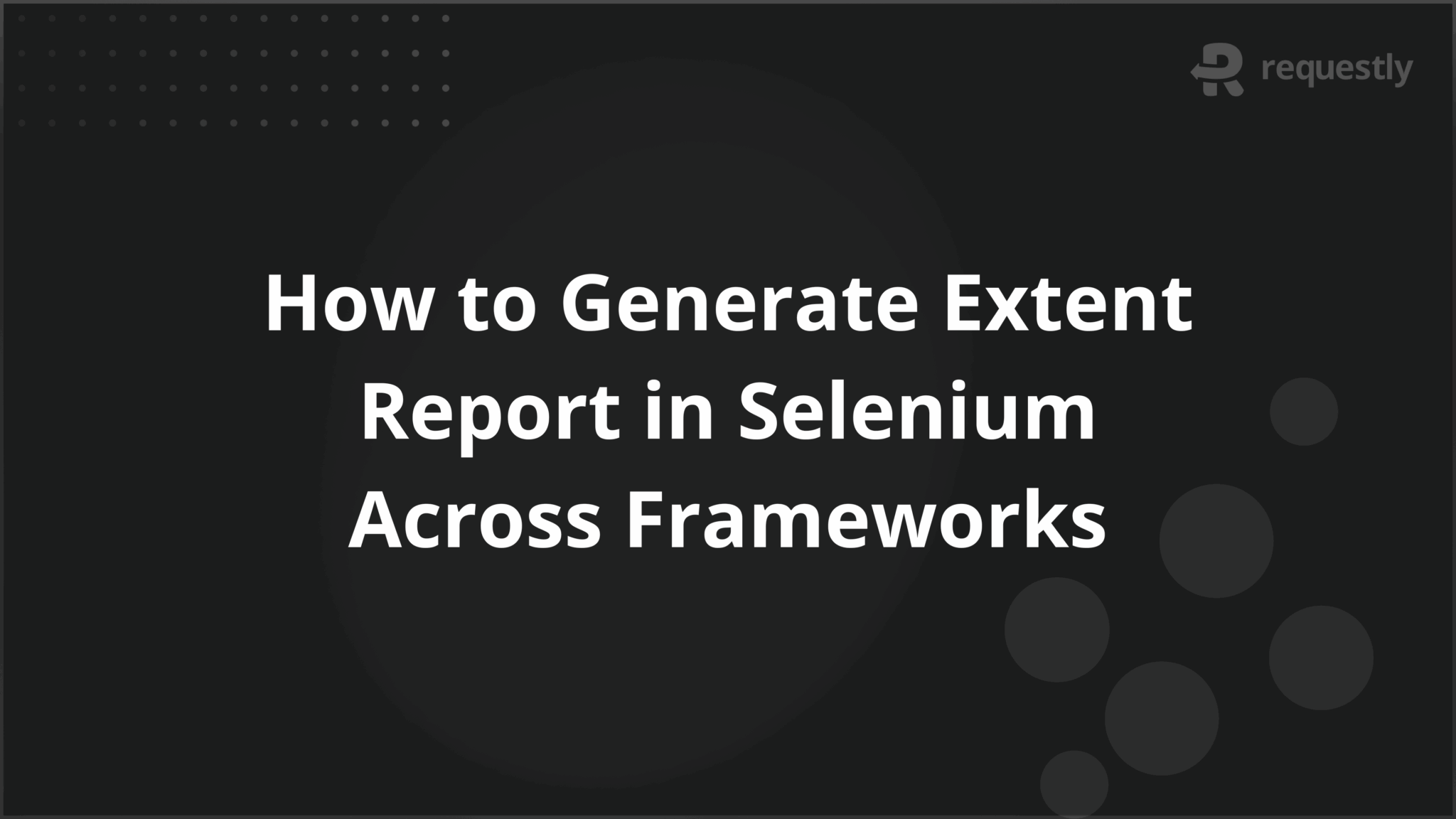 How to Generate Extent Report in Selenium Across Frameworks