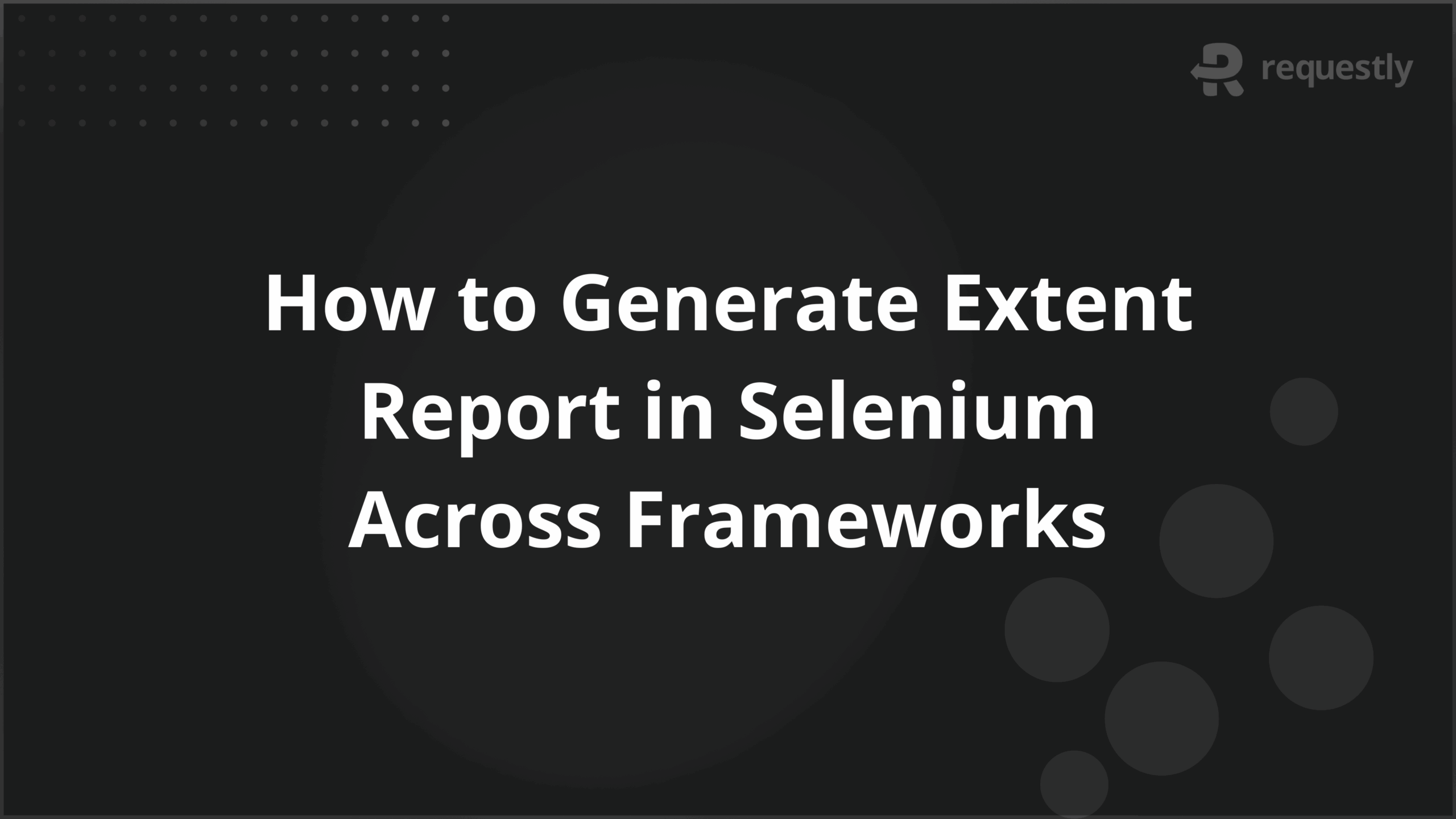 How to Generate Extent Report in Selenium Across Frameworks