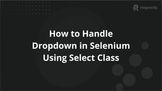 How to Handle Dropdowns in Selenium Using Select Class
