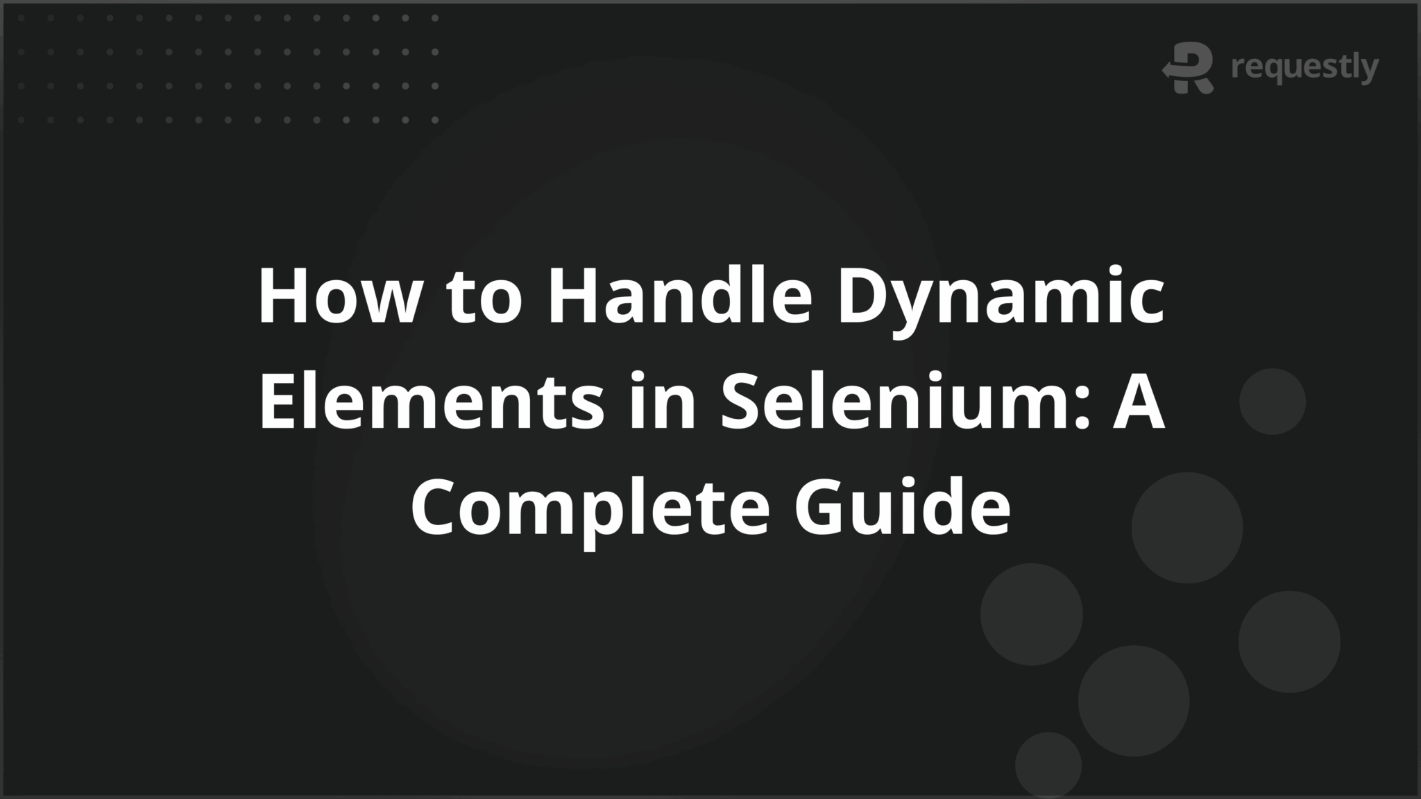 How to Handle Dynamic Elements in Selenium: A Complete Guide