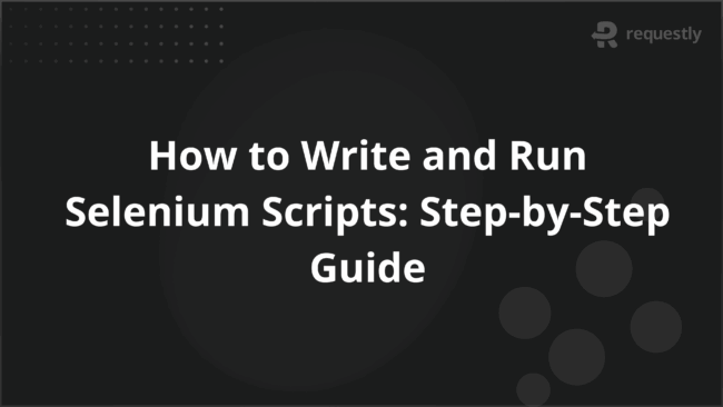 How to Write and Run Selenium Scripts: Step-by-Step Guide