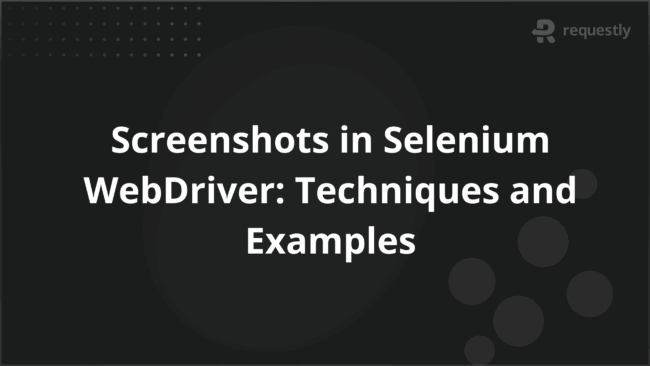 Screenshots in Selenium WebDriver: Techniques and Examples