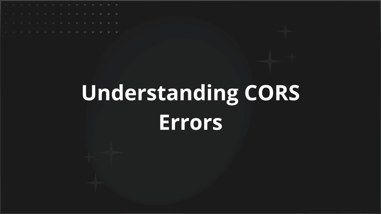 Understanding CORS Errors: Causes, Common Errors, and How to Fix them