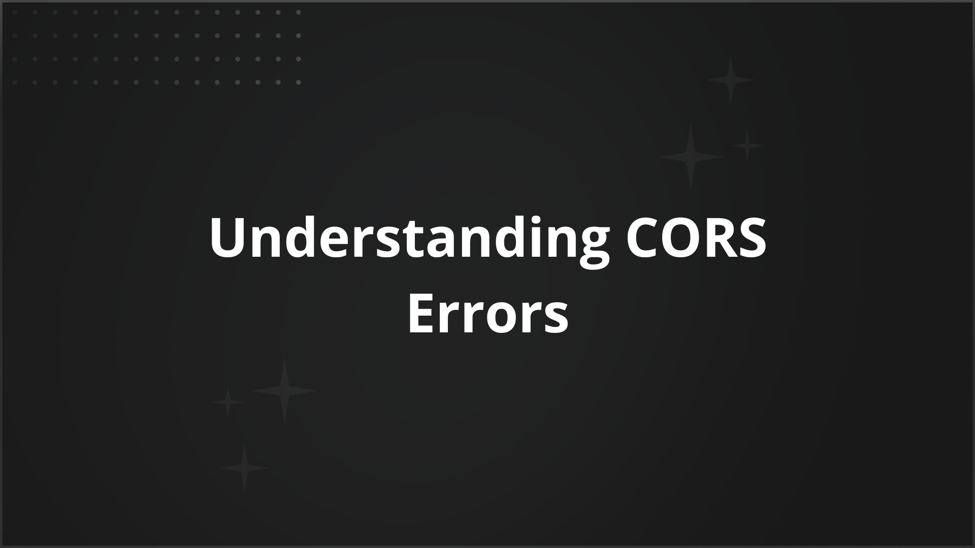 Understanding CORS Errors: Causes, Common Errors, and How to Fix them