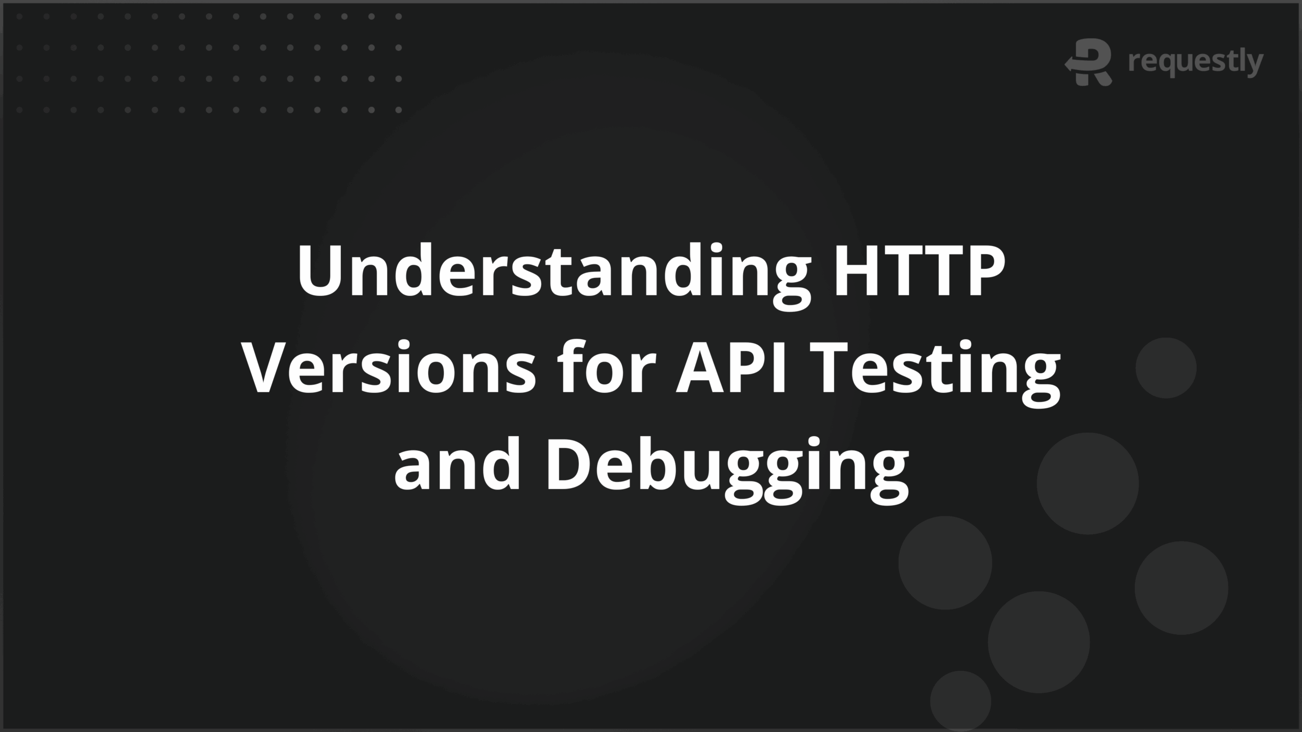 Understanding HTTP Versions for API Testing and Debugging