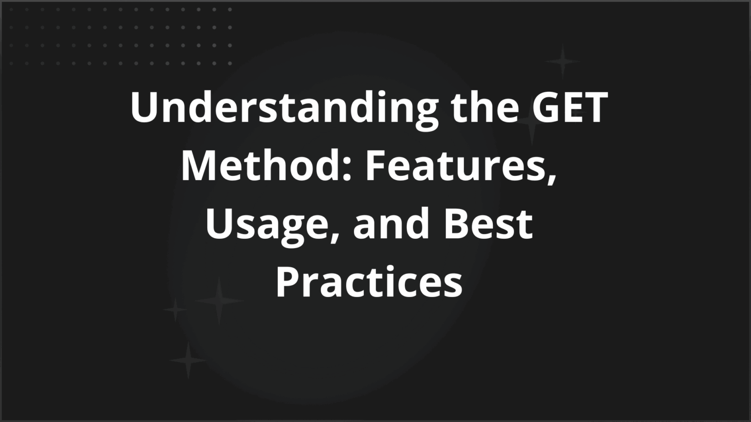 Understanding the GET Method: Features, Usage, and Best Practices