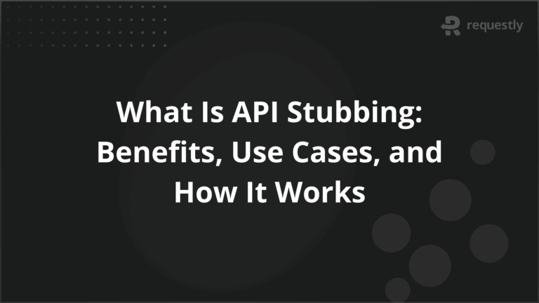 What is API Stubbing: Benefits, Use Cases, and How It Works