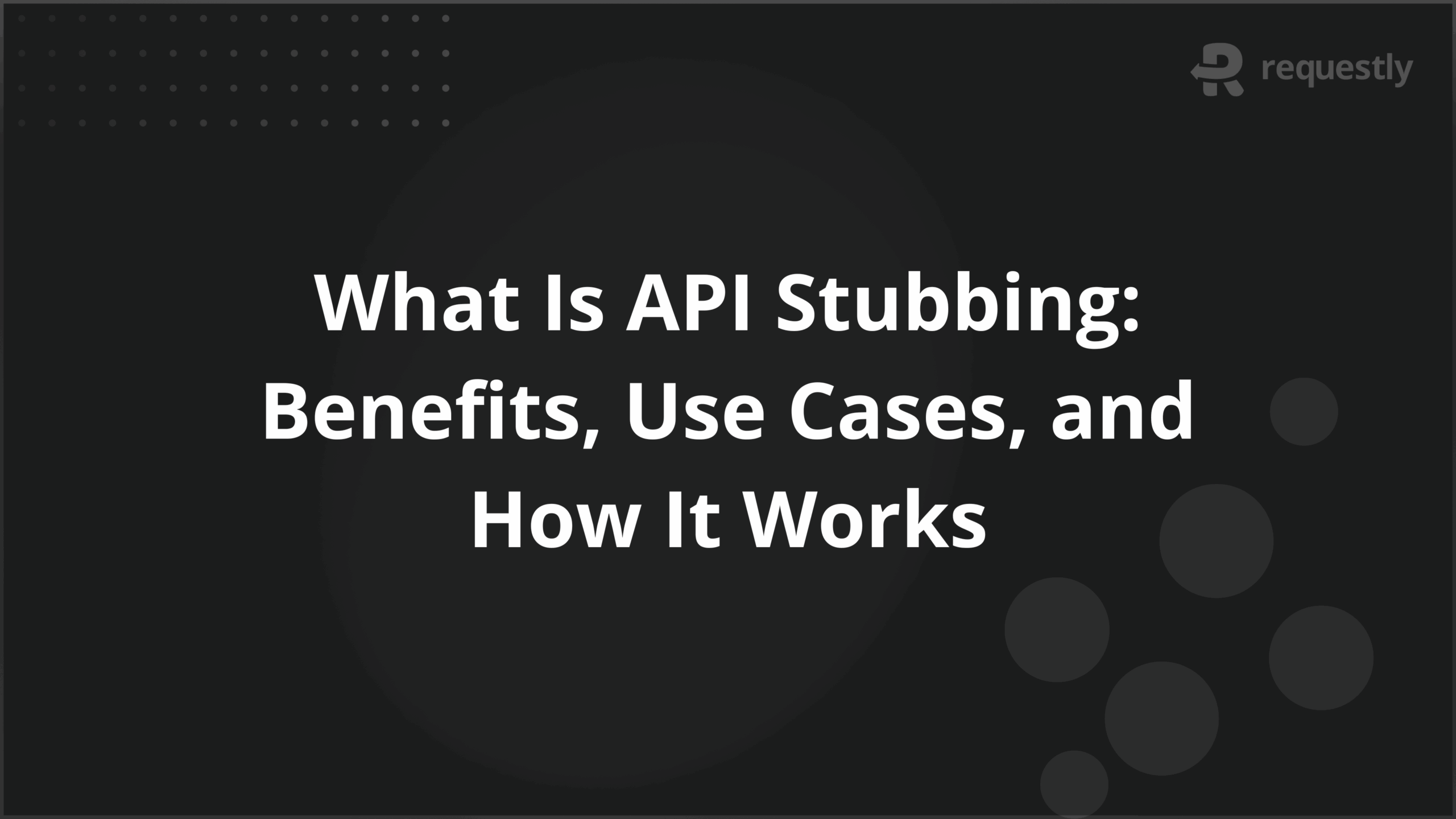 What is API Stubbing: Benefits, Use Cases, and How It Works