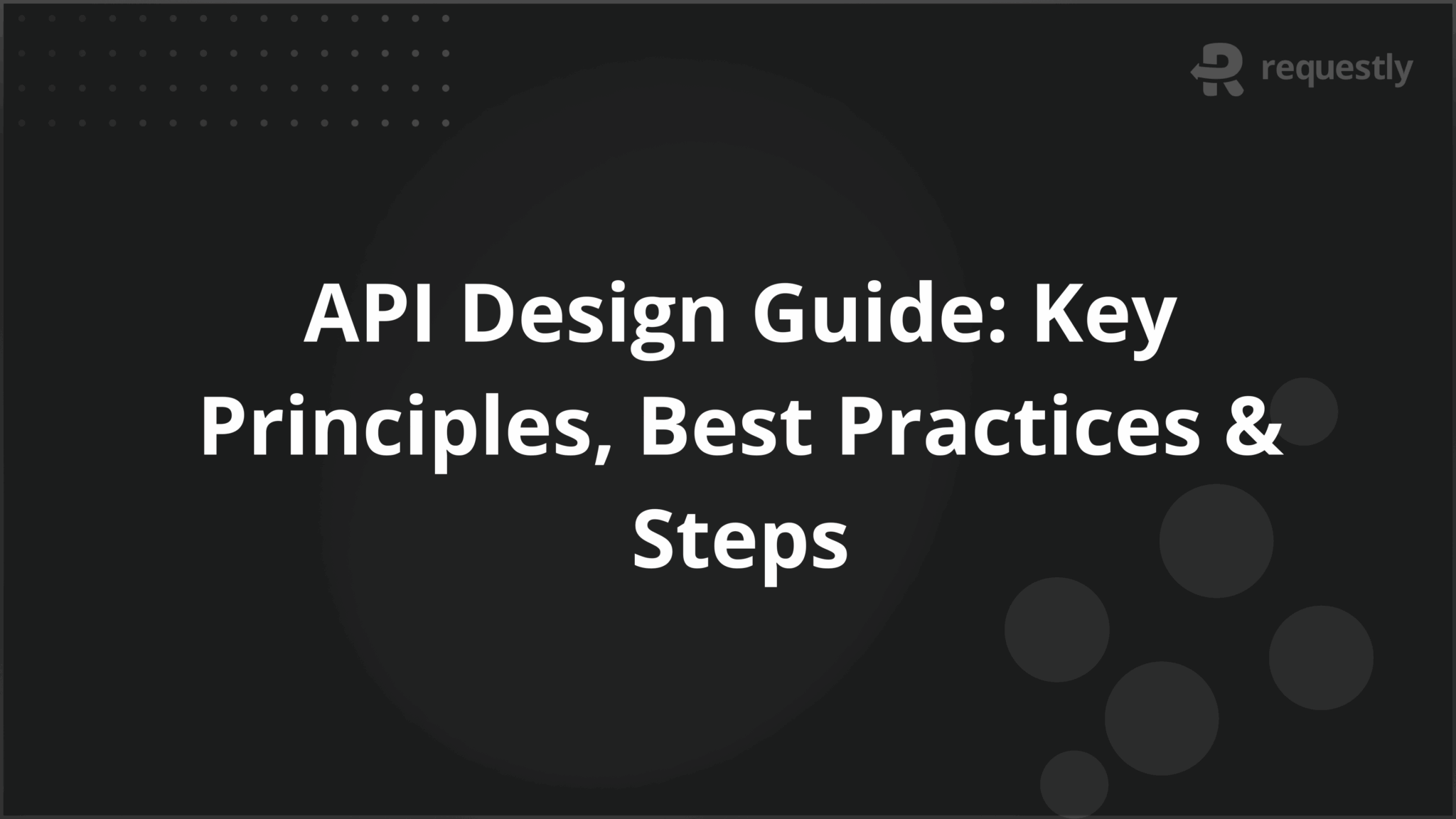 API Design Guide: Key Principles, Best Practices & Steps