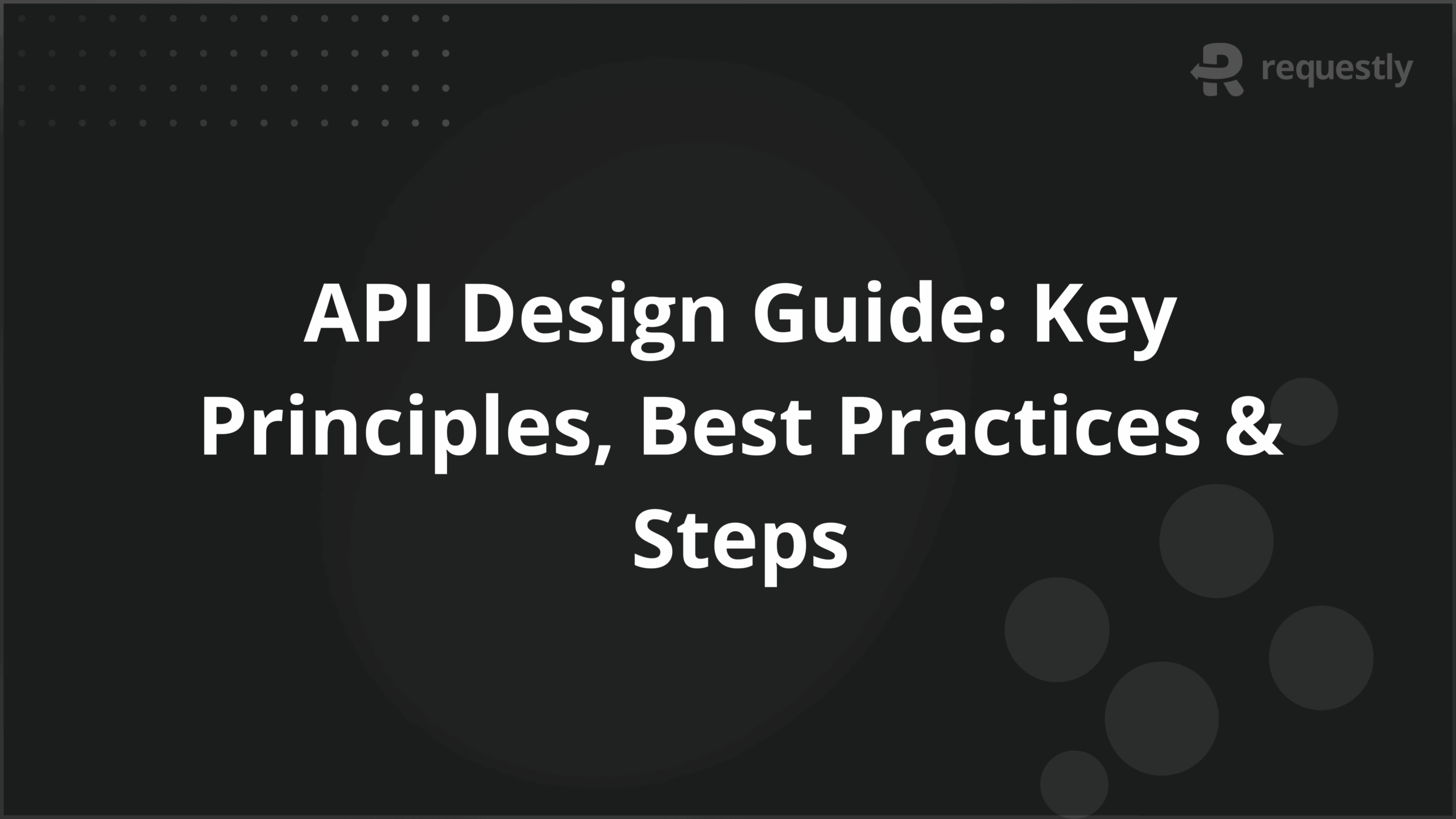 API Design Guide: Key Principles, Best Practices & Steps