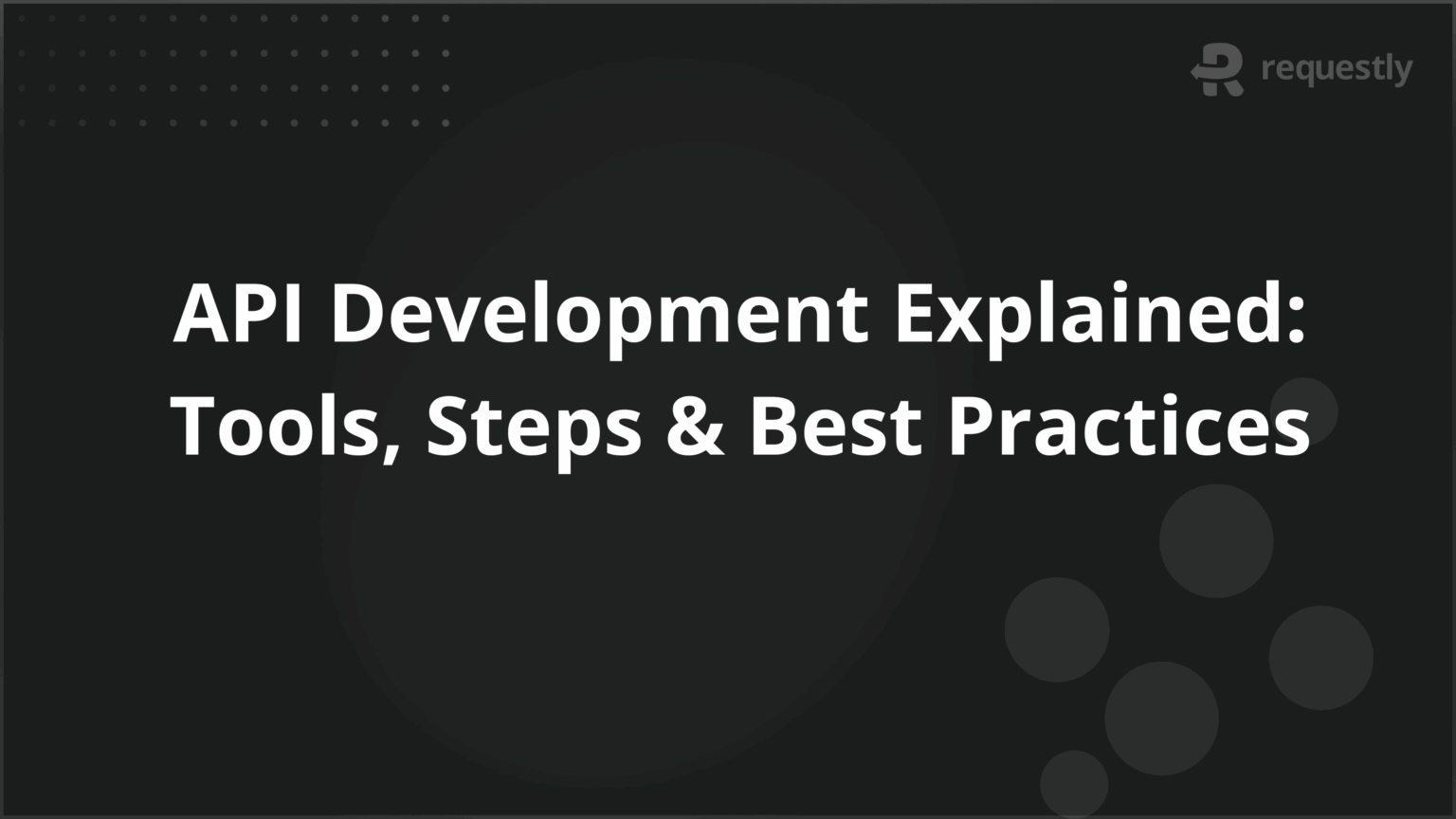 API Development Explained: Tools, Steps & Best Practices