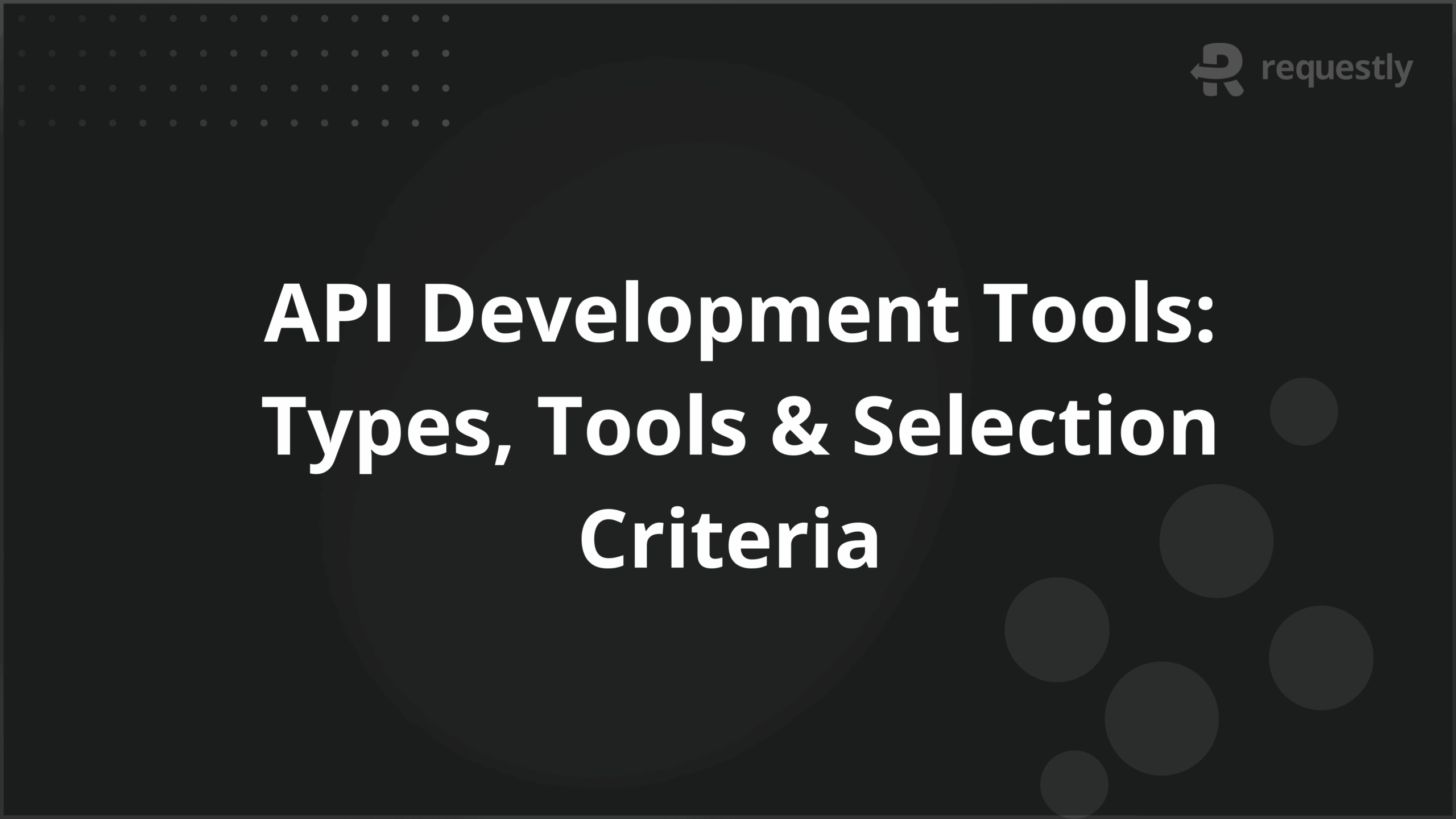 API Development Tools: Types, Tools & Selection Criteria