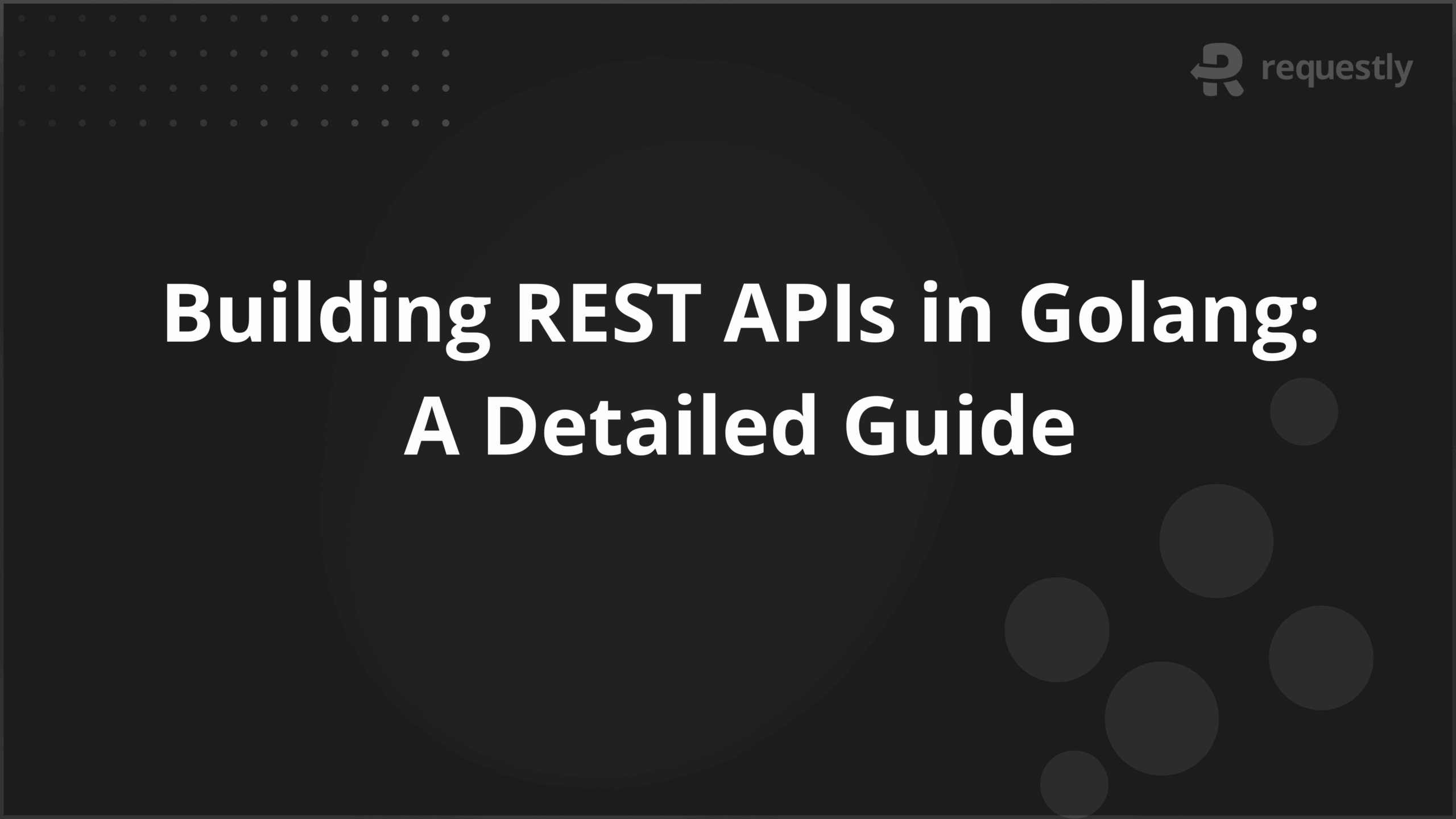 Building REST APIs in Golang: A Detailed Guide