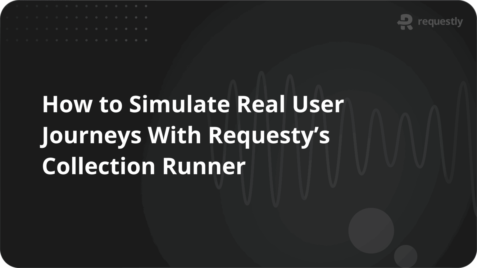 How to Simulate Real User Journeys With Collection Runner