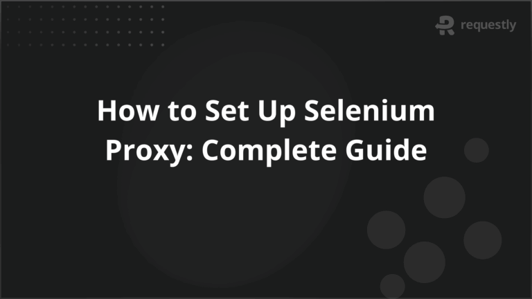How to Set Up Selenium Proxy: Complete Guide