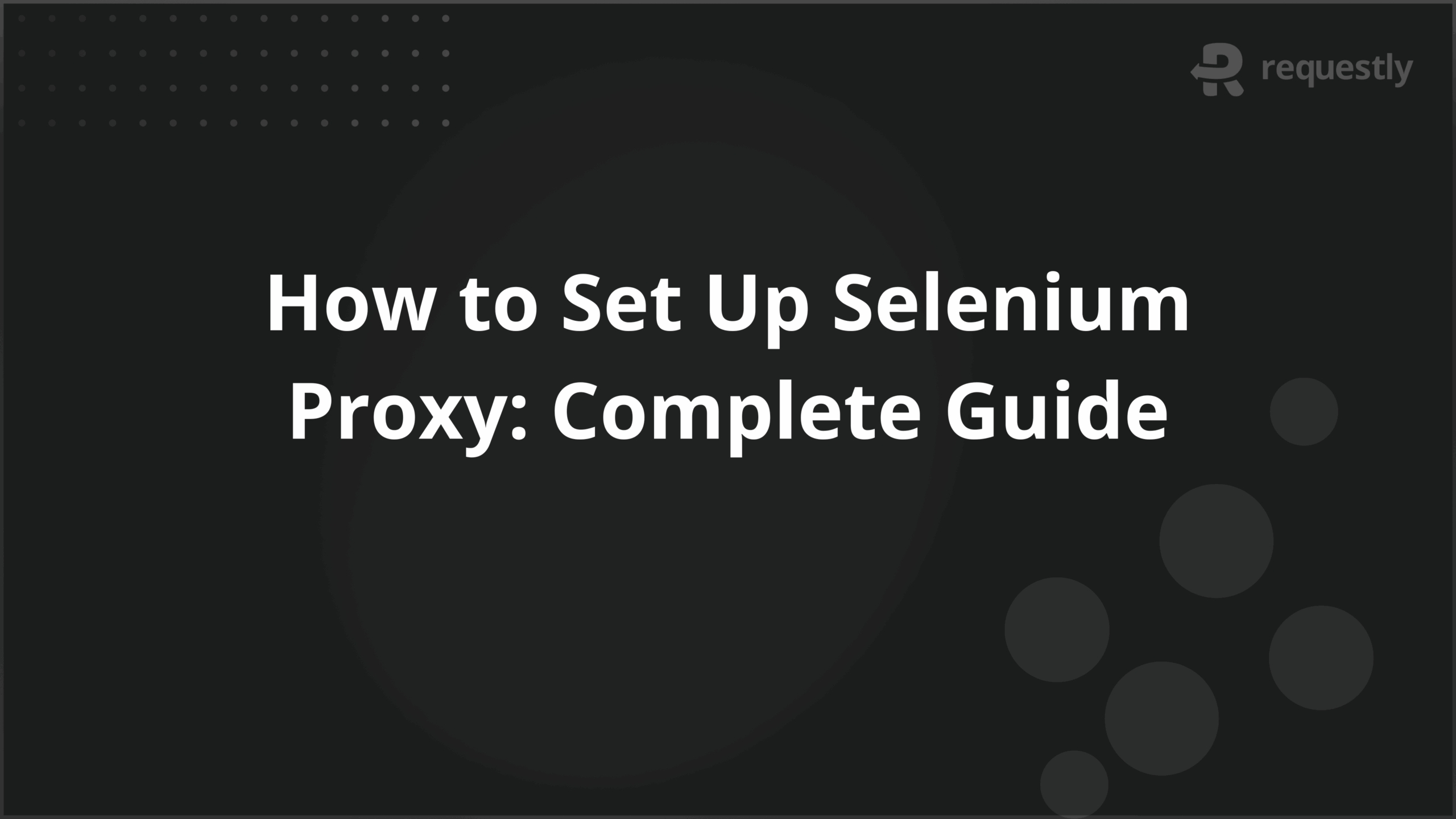 How to Set Up Selenium Proxy: Complete Guide