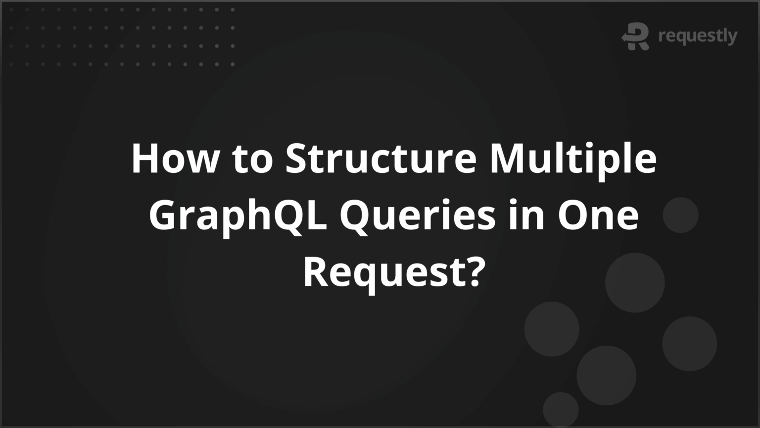 How to Structure Multiple GraphQL Queries in One Request?
