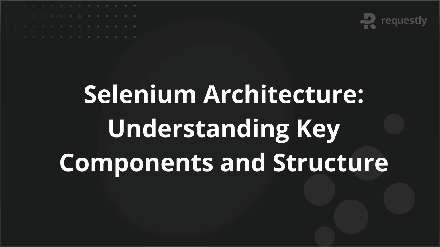 Selenium Architecture: Understanding Key Components and Structure