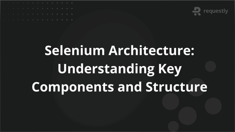 Selenium Architecture: Understanding Key Components and Structure