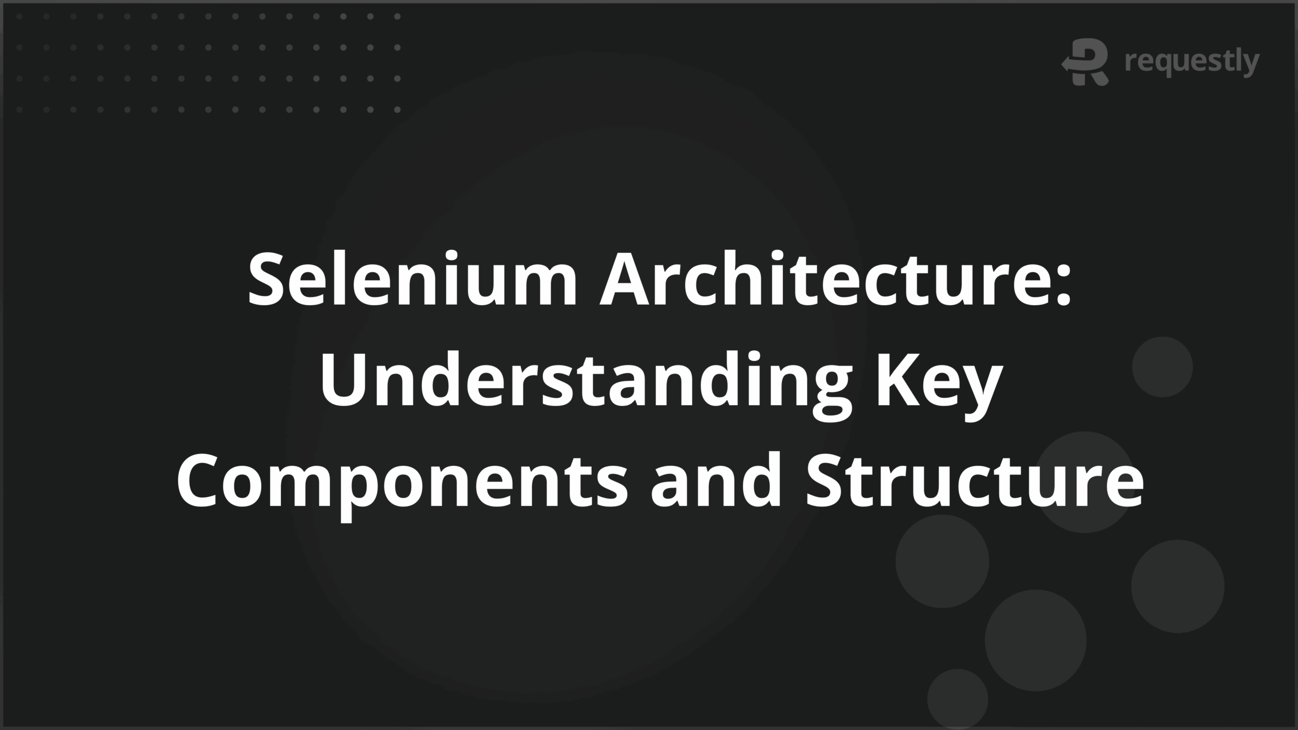 Selenium Architecture: Understanding Key Components and Structure