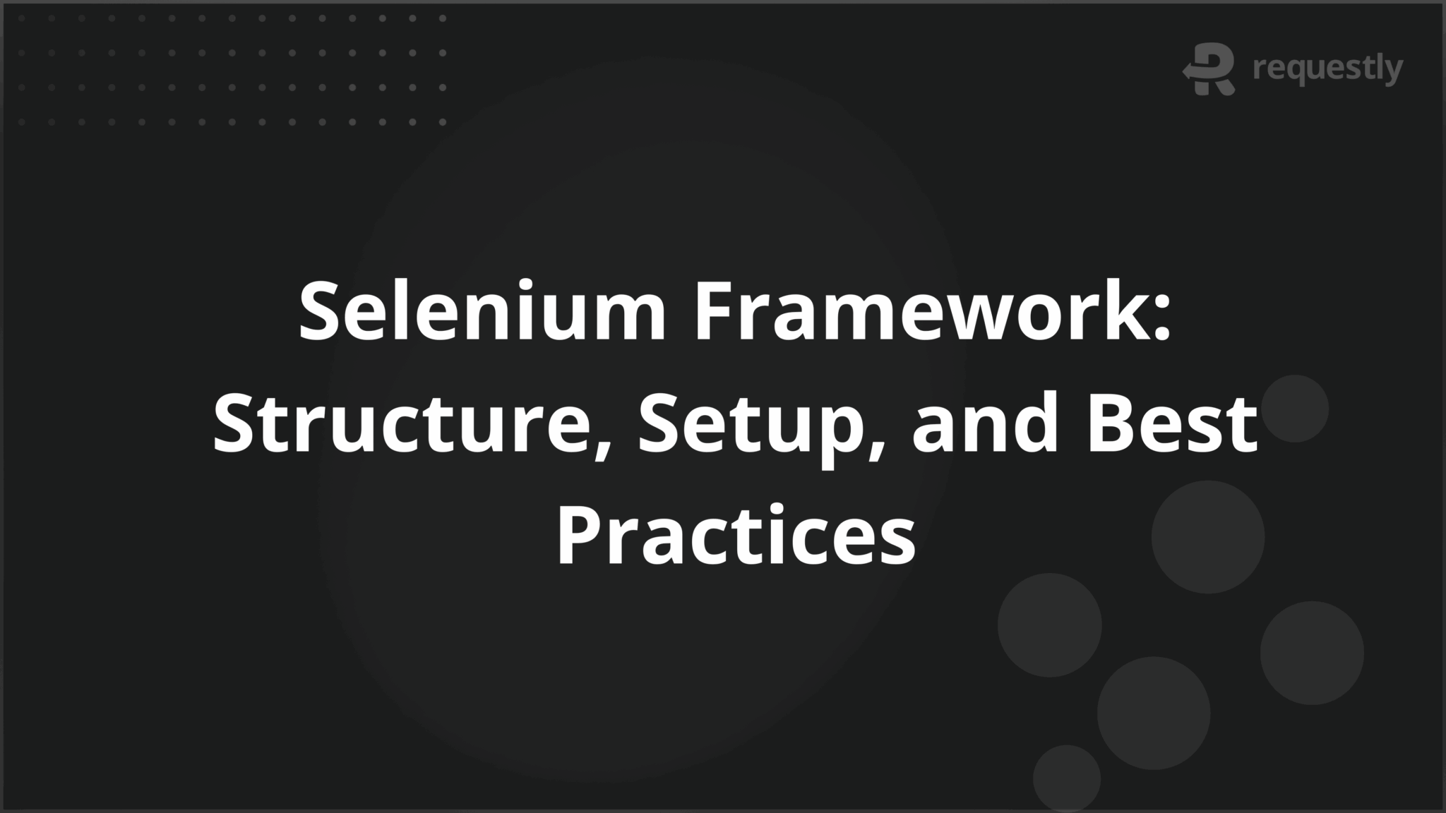 Selenium Framework: Structure, Setup, and Best Practices