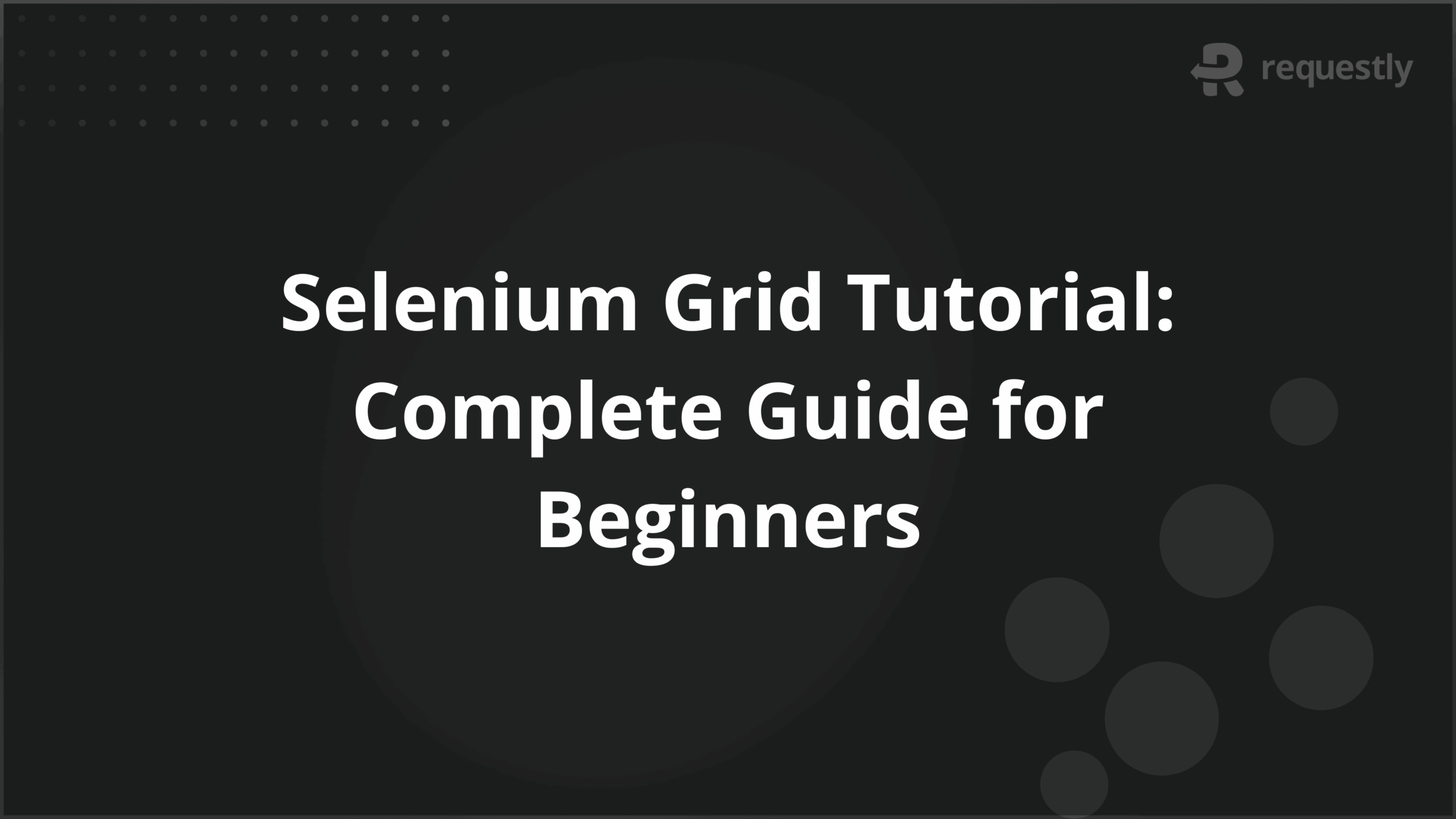 Selenium Grid Tutorial: Complete Guide for Beginners