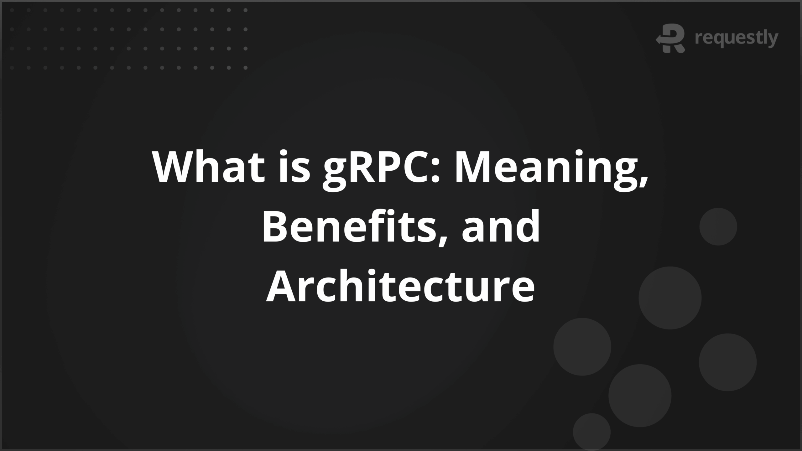 What is gRPC: Meaning, Benefits, and Architecture