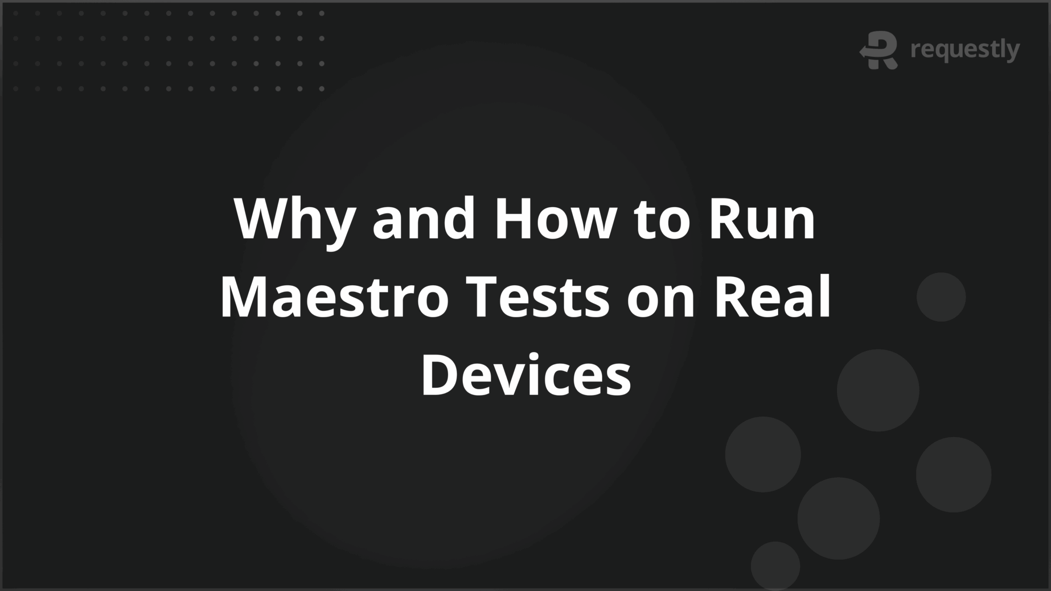 Why and How to Run Maestro Tests on Real Devices