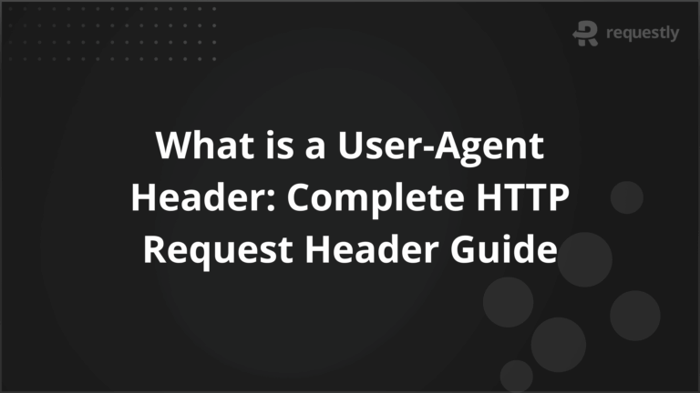 What is a User-Agent Header: Complete HTTP Request Header Guide