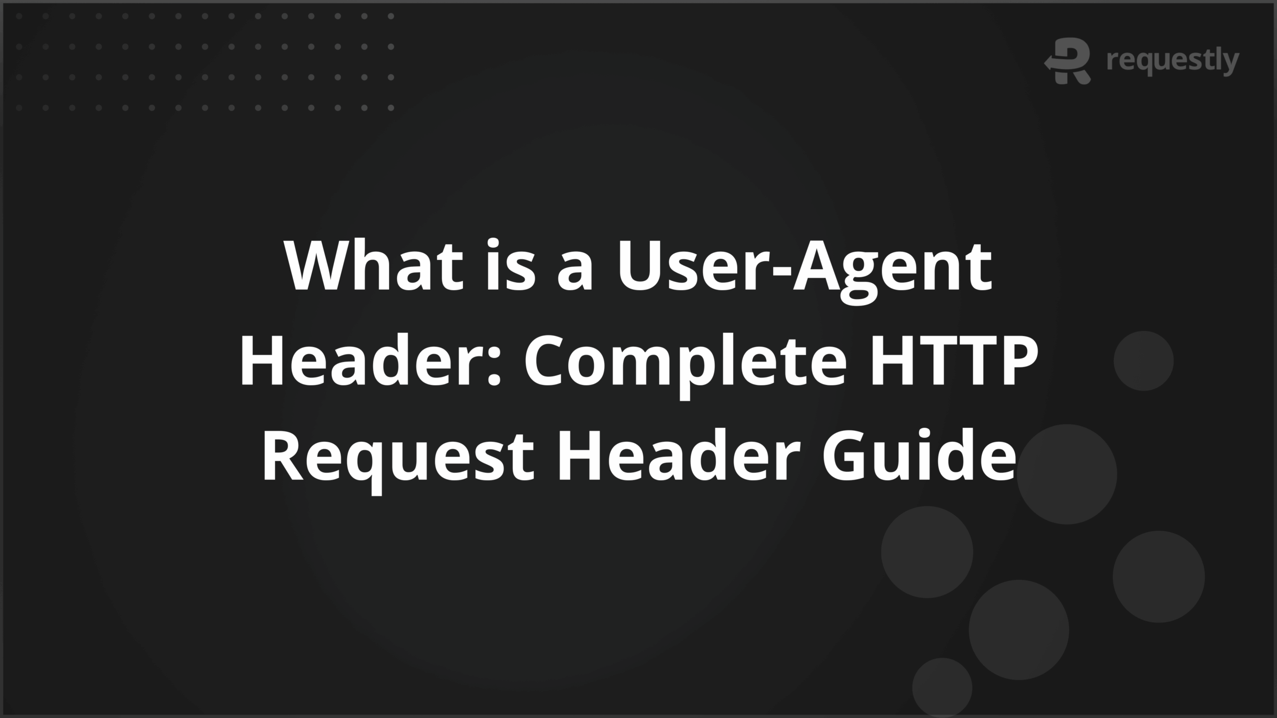 What is a User-Agent Header: Complete HTTP Request Header Guide