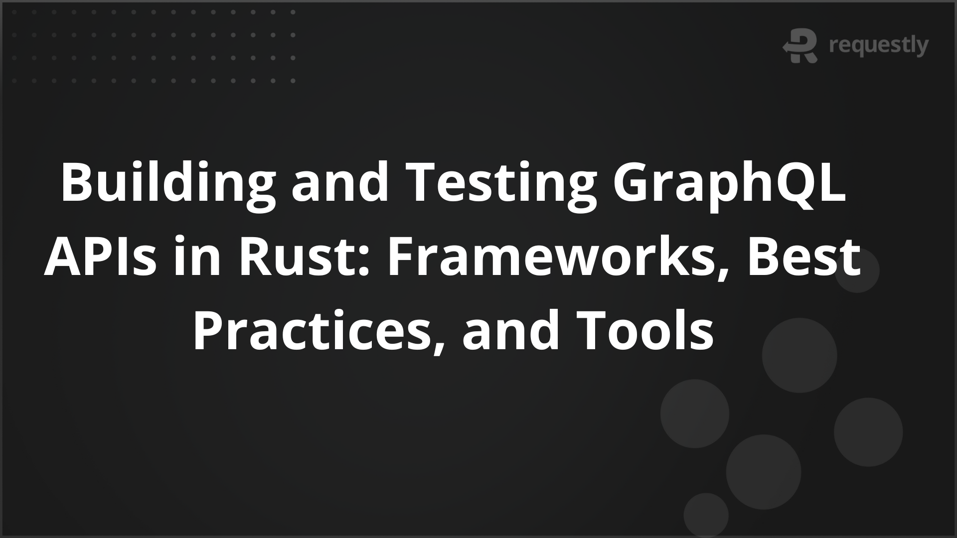 Building GraphQL APIs in Rust: Tools & Best Practices