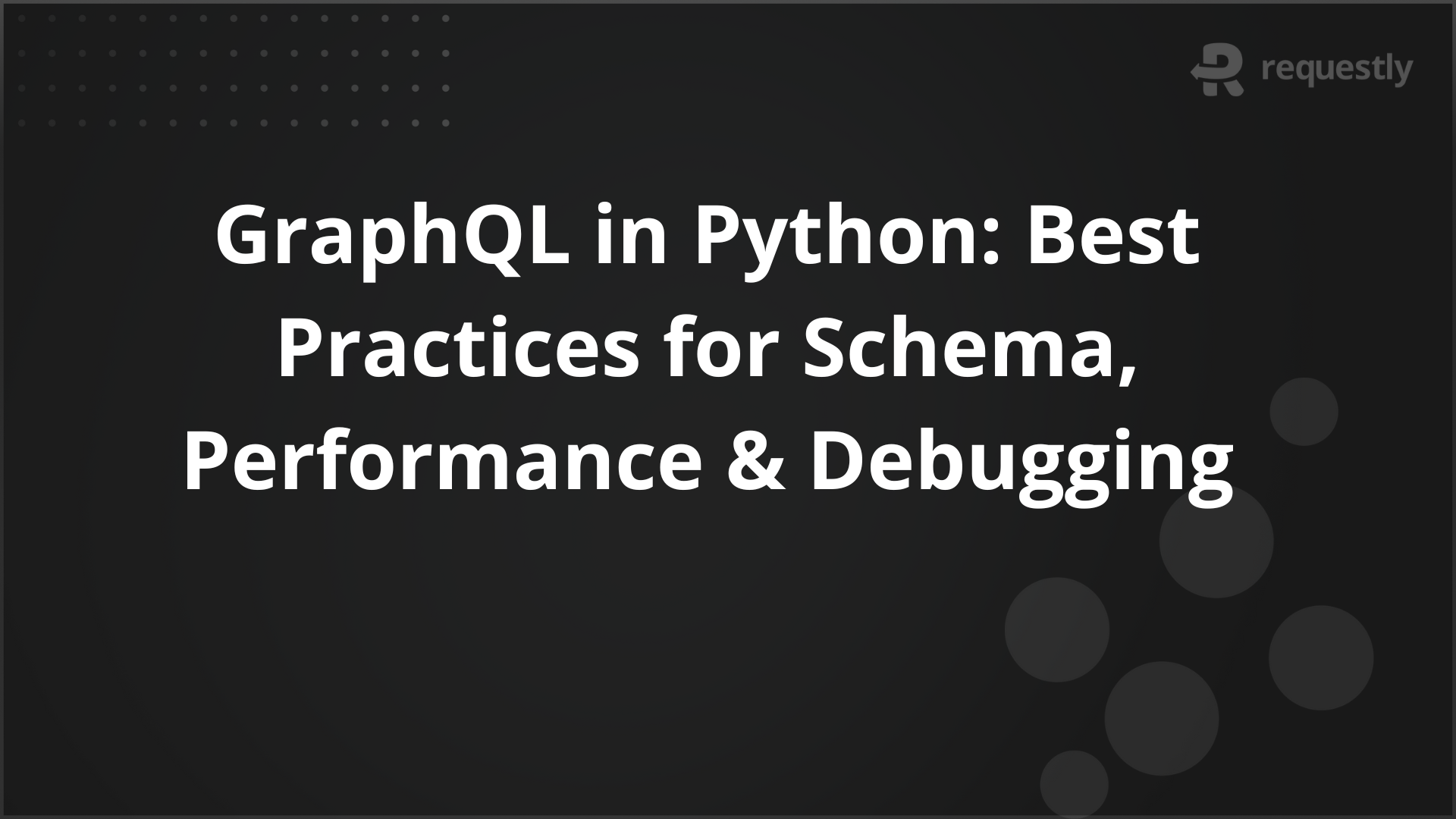 GraphQL in Python: Best Practices for Schema, Performance & Debugging