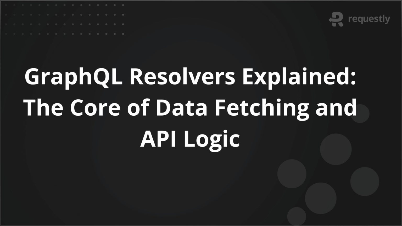 GraphQL Resolvers Explained: The Core of Data Fetching and API Logic