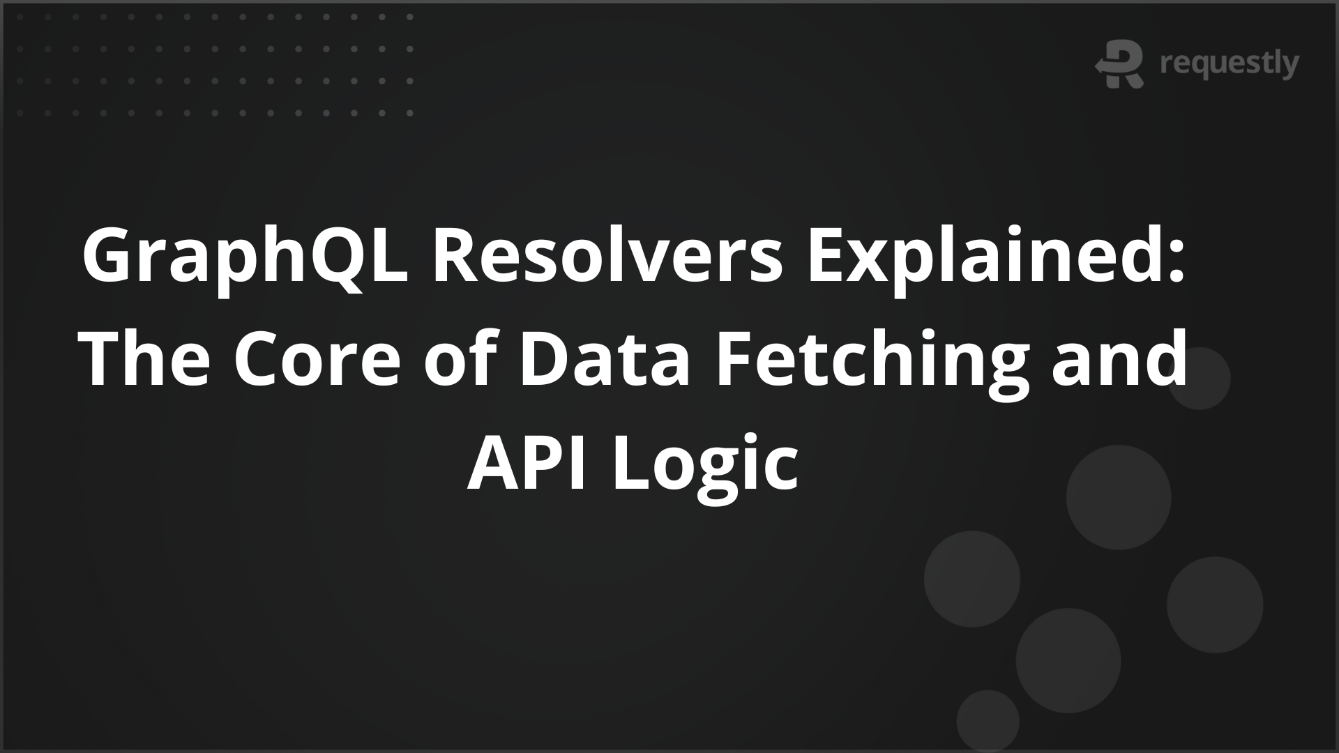 GraphQL Resolvers Explained: The Core of Data Fetching and API Logic