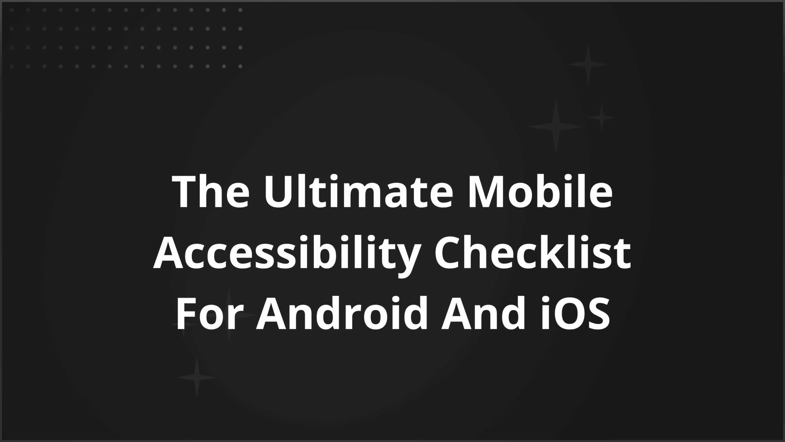 The Ultimate Mobile Accessibility Checklist For Android And iOS