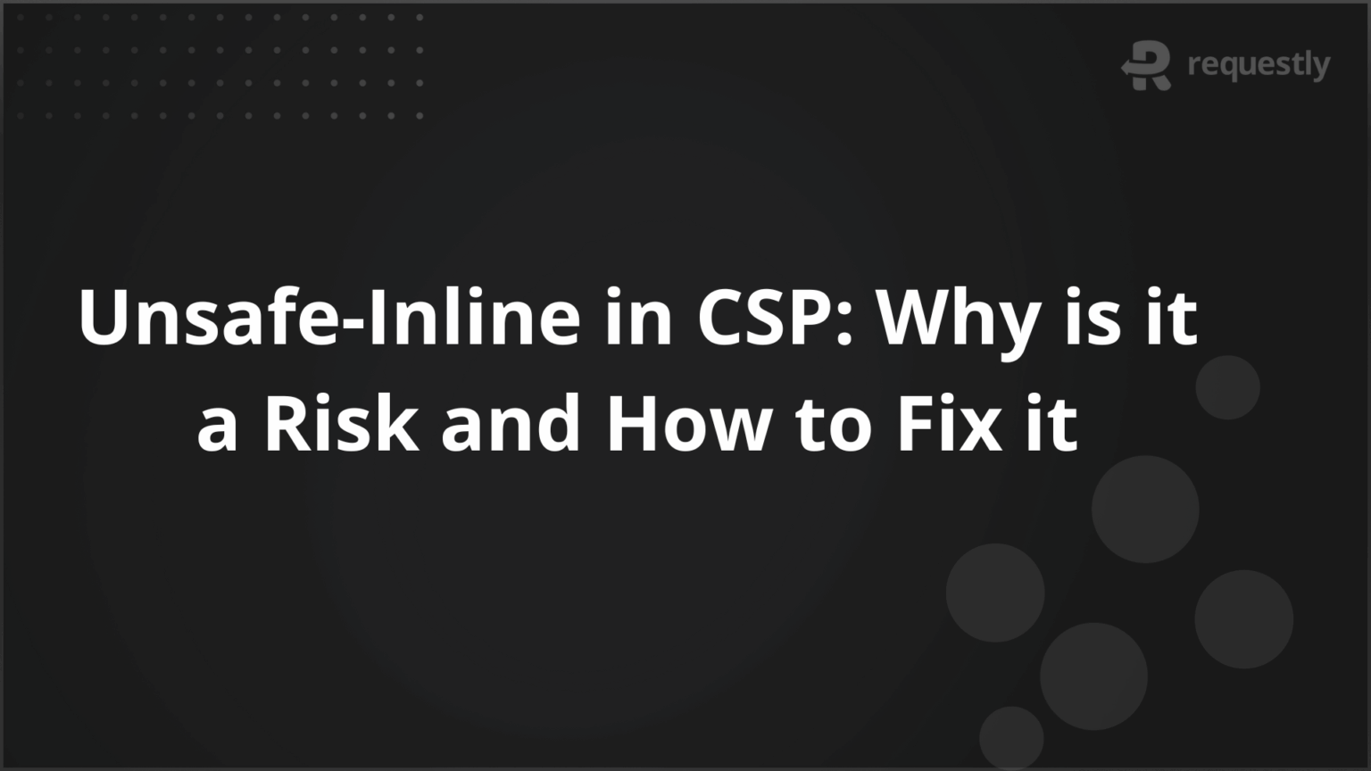 Unsafe-Inline in CSP: Why is it a Risk and How to Fix it