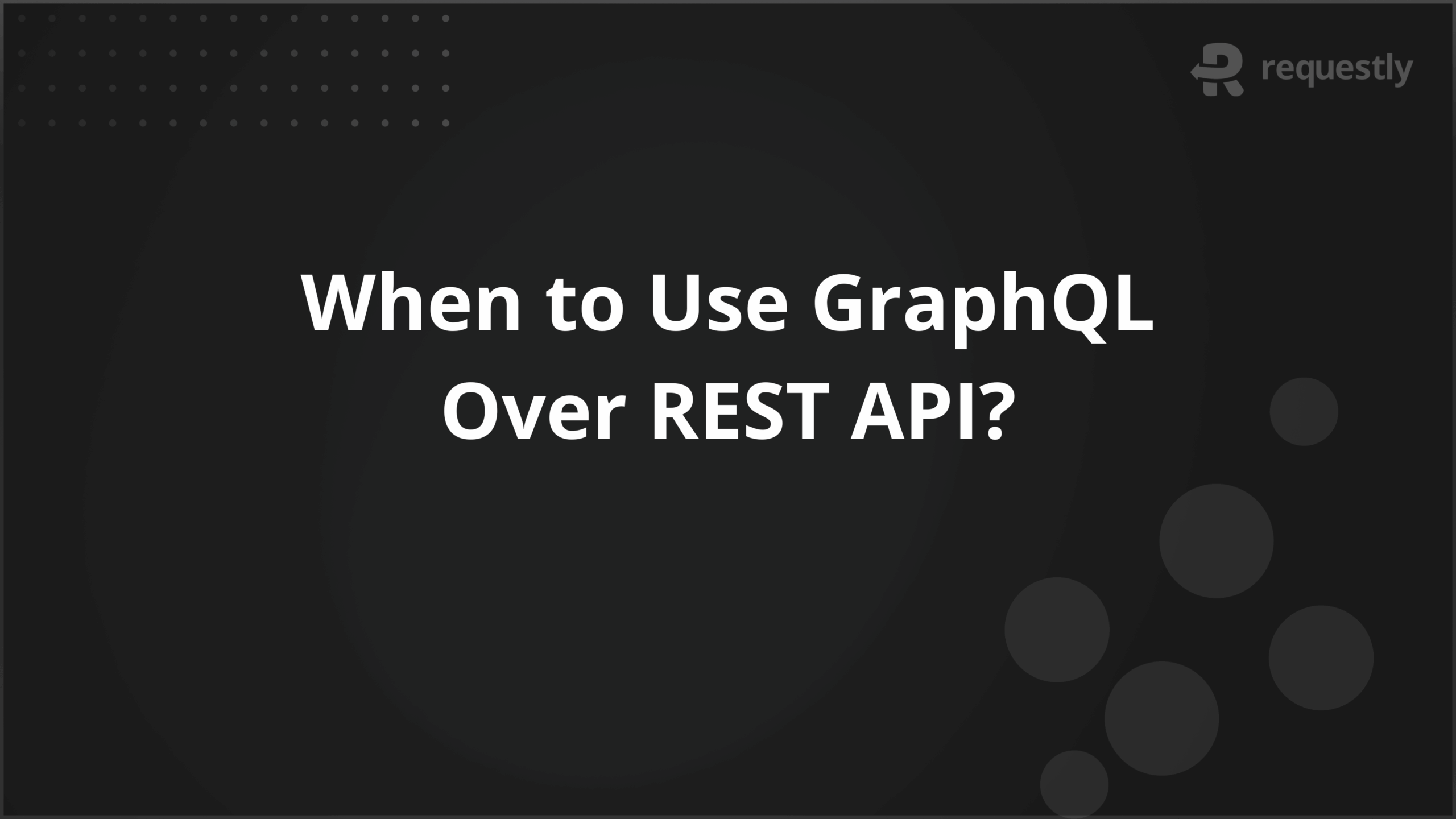When to Use GraphQL Over REST API?