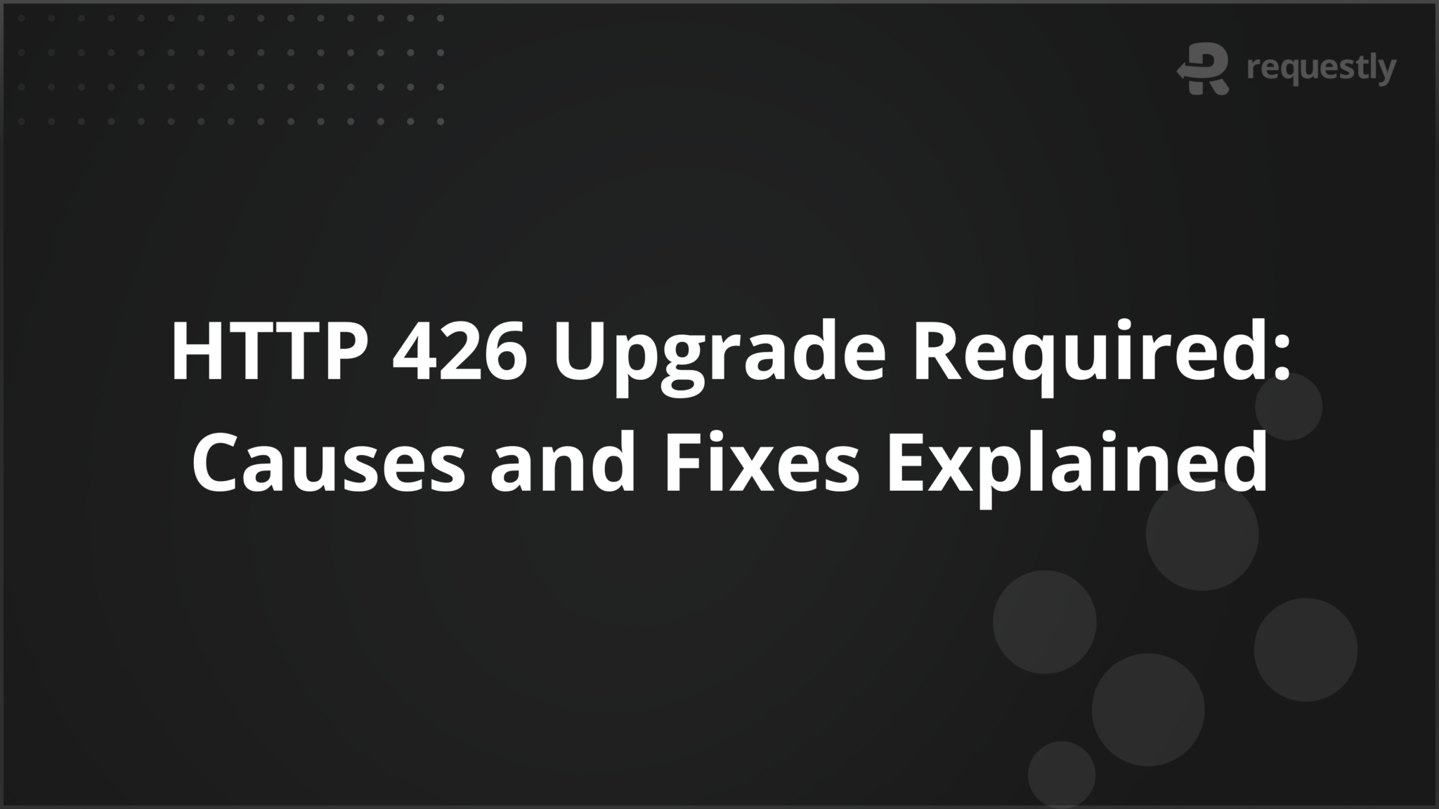 HTTP 426 Upgrade Required: Causes and Fixes Explained